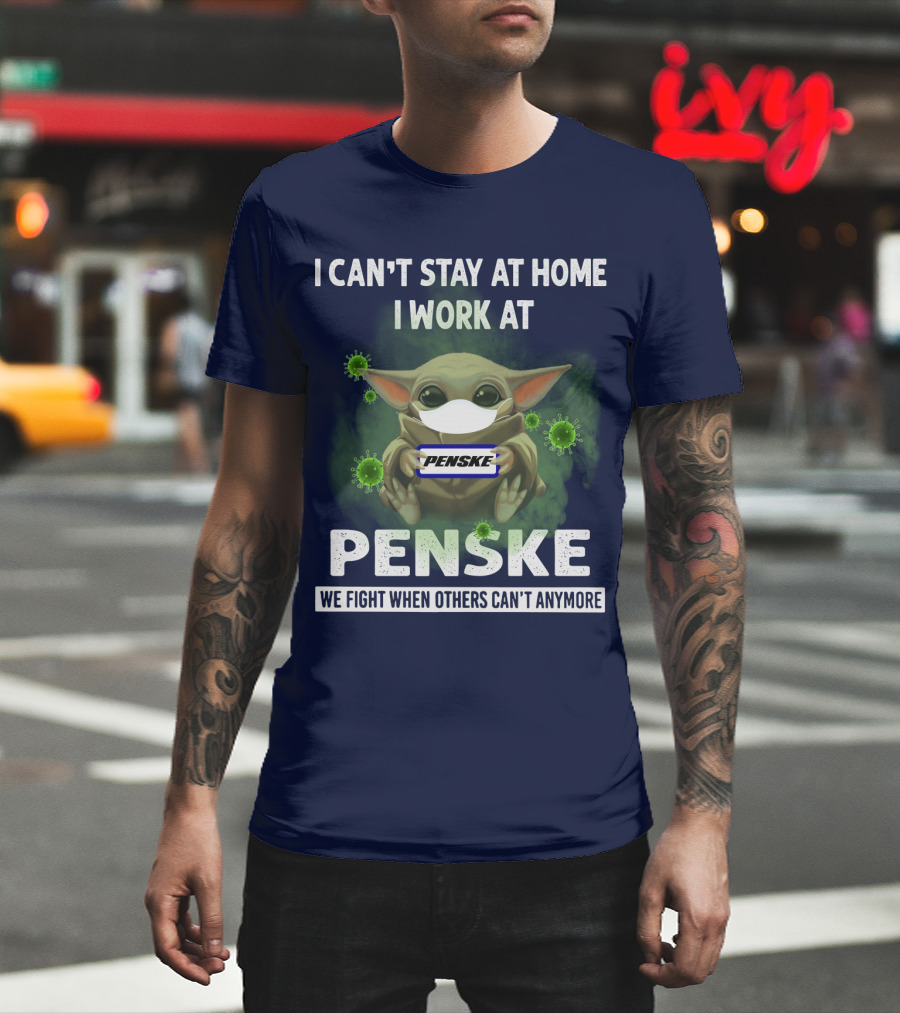 I Can't Stay At Home I Work At Penske We Fight When Others Can't Anymore T-Shirt