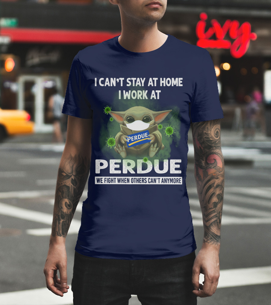 I Can't Stay At Home I Work At Perdue We Fight When Others Can't Anymore T-Shirt