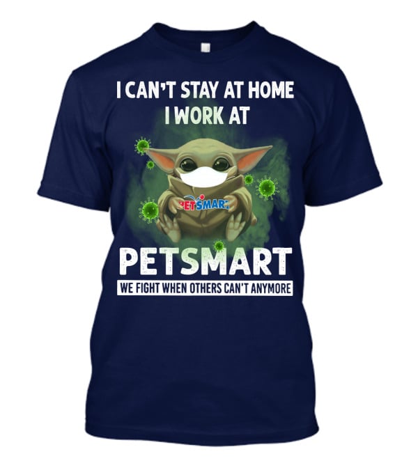 I Can't Stay At Home I Work At Petsmart We Fight When Others Can't Anymore T-Shirt