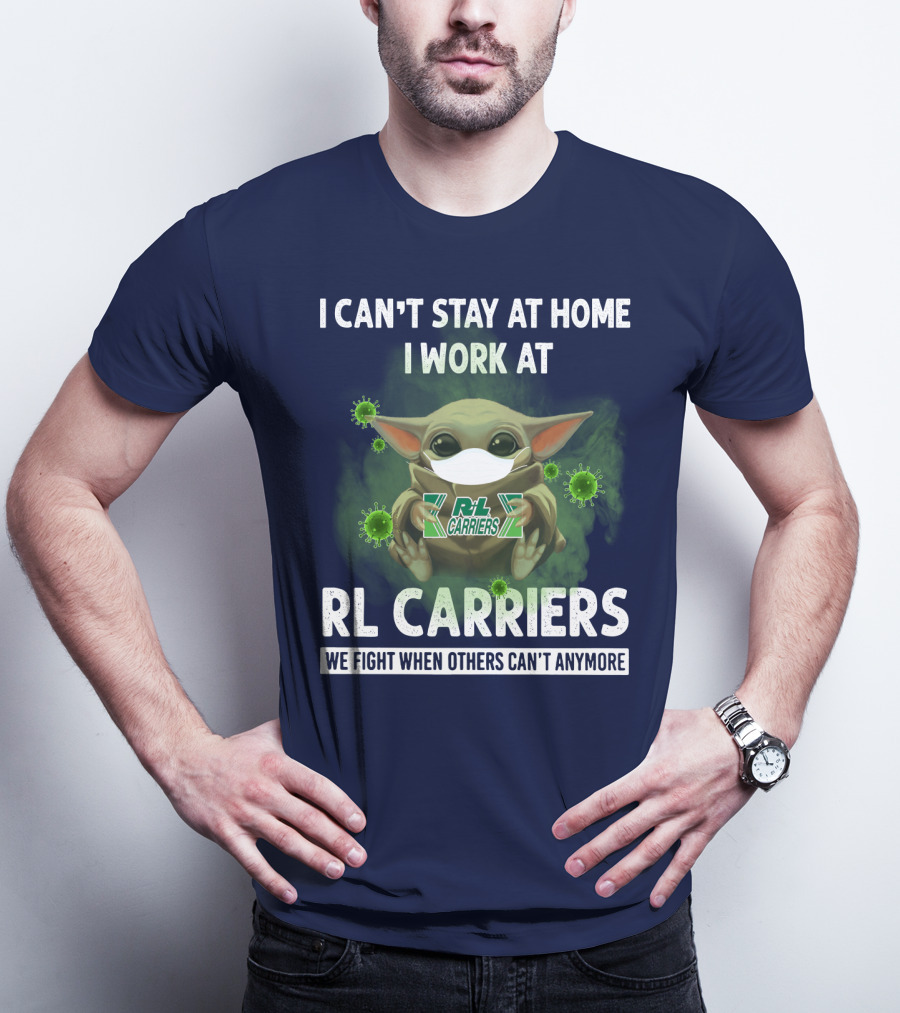 I Can't Stay At Home I Work At Rl Carriers We Fight When Others Can't Anymore T-Shirt