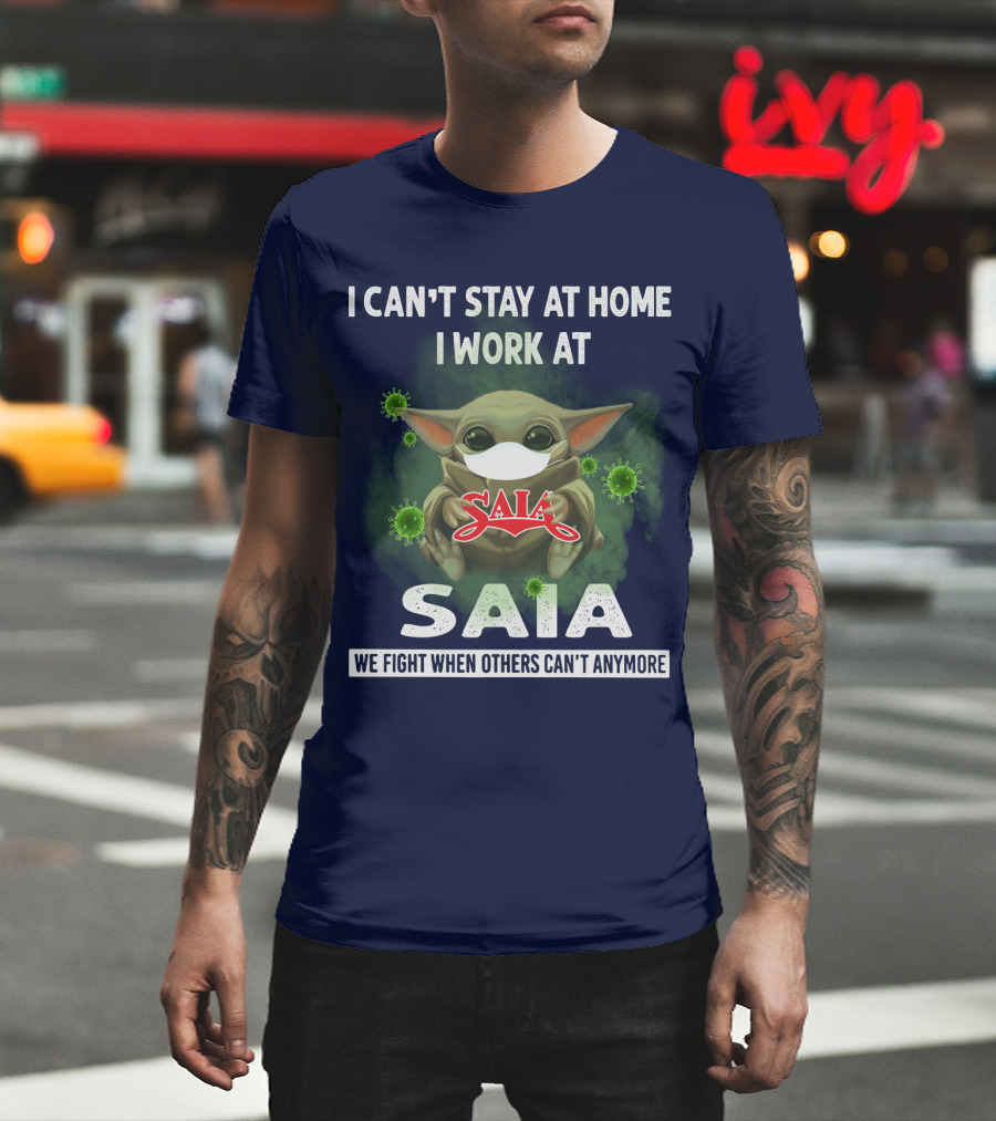 I Can't Stay At Home I Work At Saia We Fight When Others Can't Anymore T-Shirt