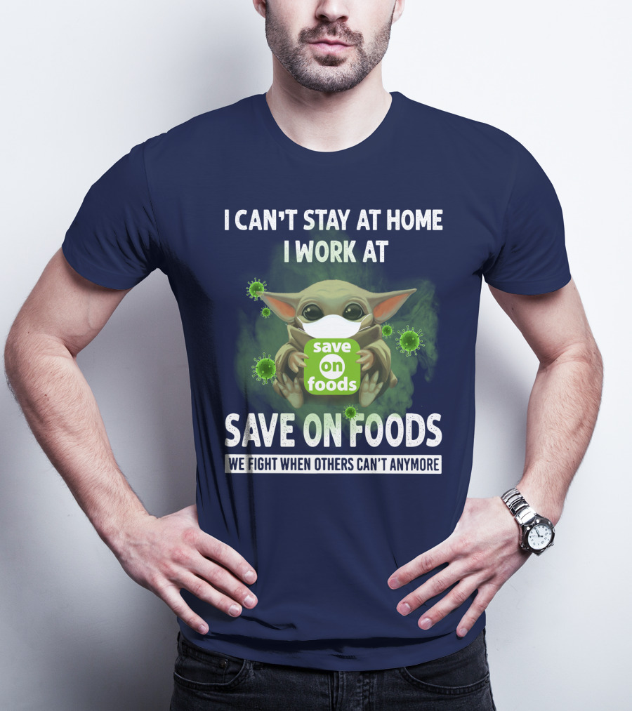 I Can't Stay At Home I Work At Save On Foods We Fight When Others Can't Anymore T-Shirt