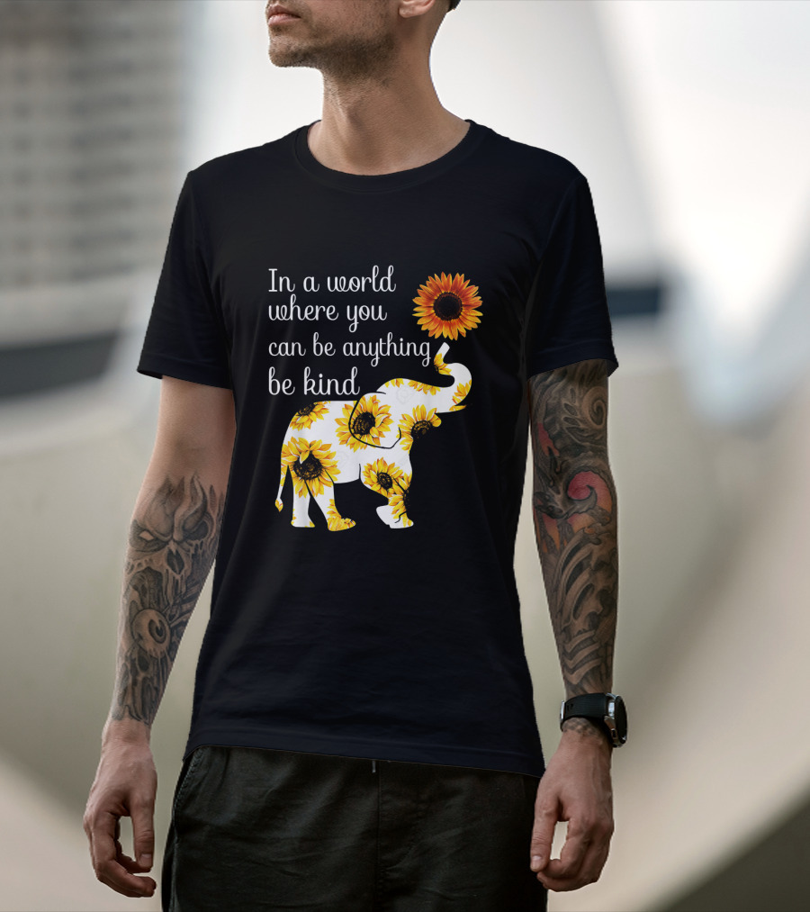 In A World Where You Can Be Anything Be Kind Elephant Sunflower T-Shirt