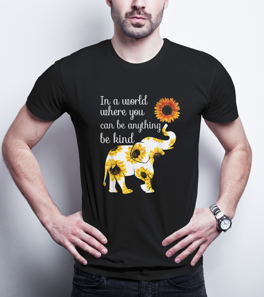In A World Where You Can Be Anything Be Kind Elephant Sunflower T-Shirt