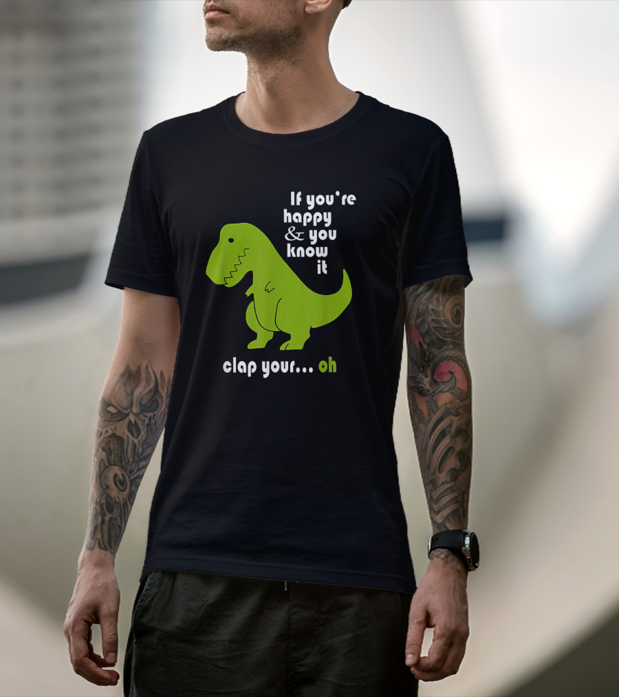 If You're Happy And You Know It Clap Your Oh Dinosaur Joke With Humor Green T-Rex T-Shirt