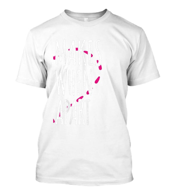 Nothing Makes Sense When We're Apart Matching Couples Makes When Apart T-Shirt