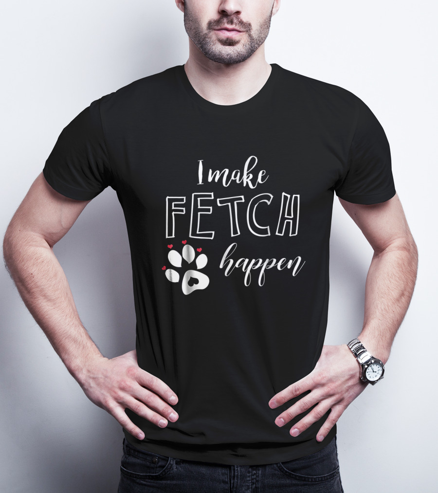 I Make Fetch Happen Dog Paw Print With Hearts T-Shirt
