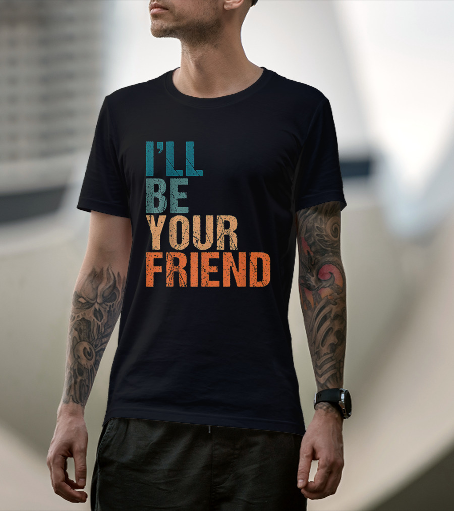 Vintage Distressed Text Style I'll Be Your Friend T-Shirt