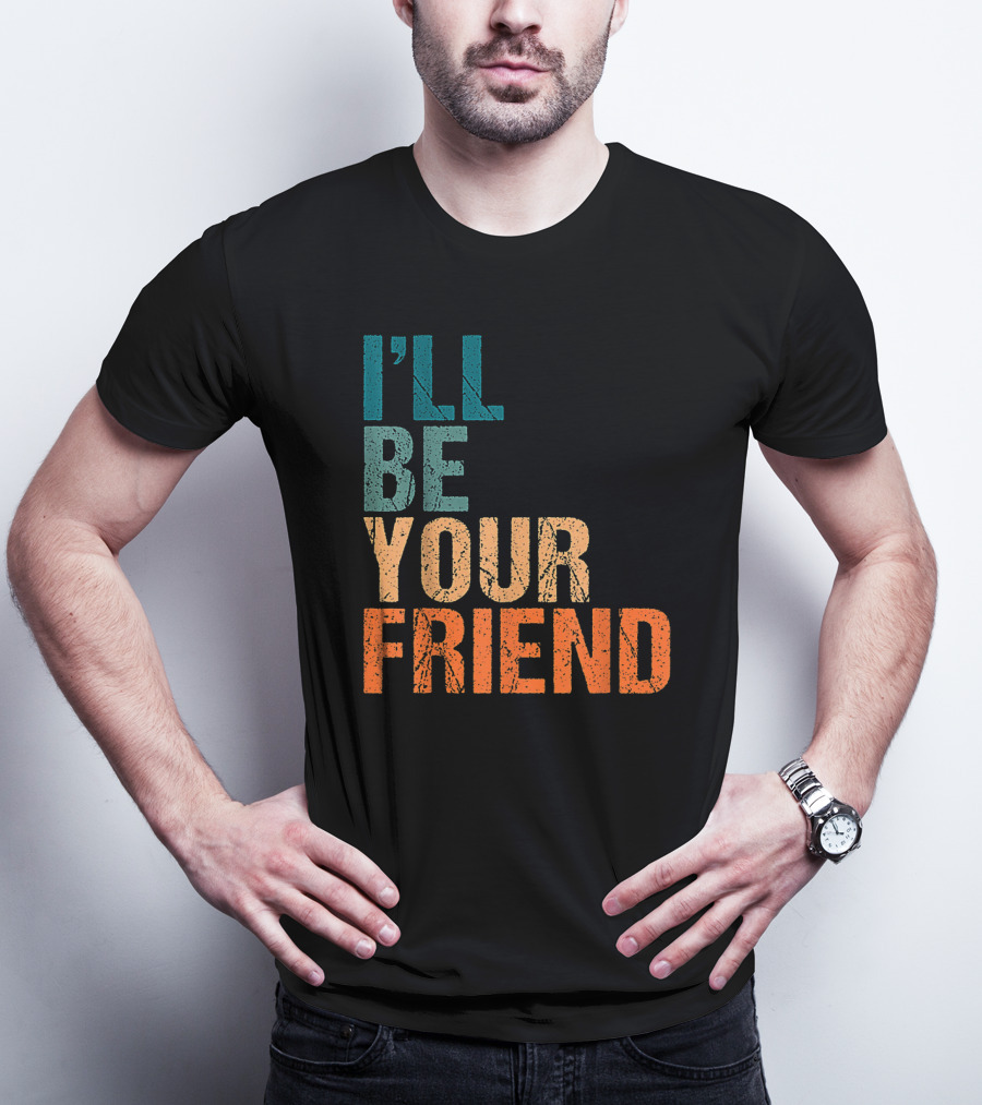 Vintage Distressed Text Style I'll Be Your Friend T-Shirt