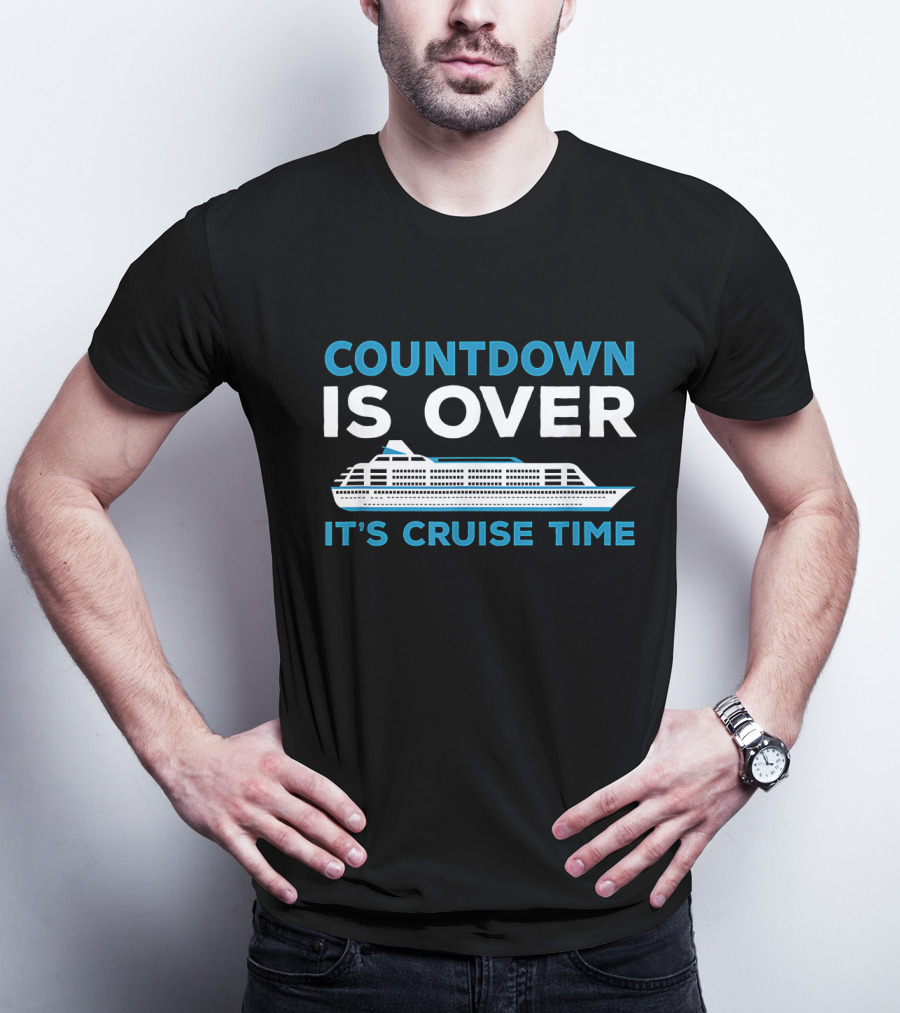 Countdown Is Over It's Cruise Time Cruising Adventure T-Shirt