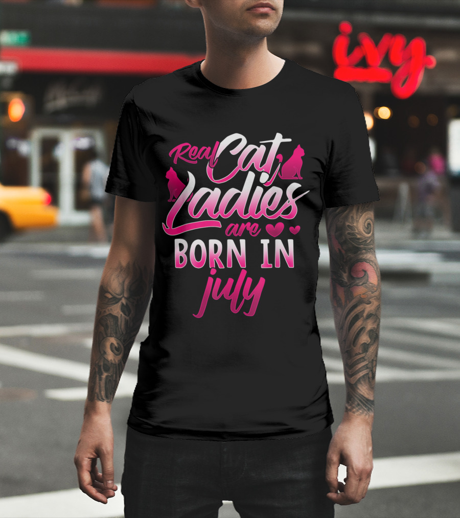 Real Cat Ladies Are Born In July Cute Cat Lover Birthday T-Shirt