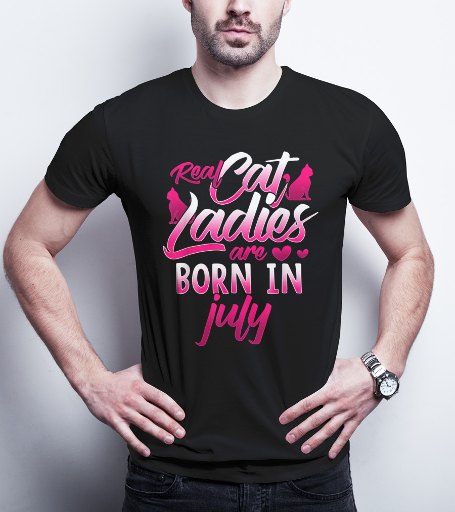 Real Cat Ladies Are Born In July Cute Cat Lover Birthday T-Shirt