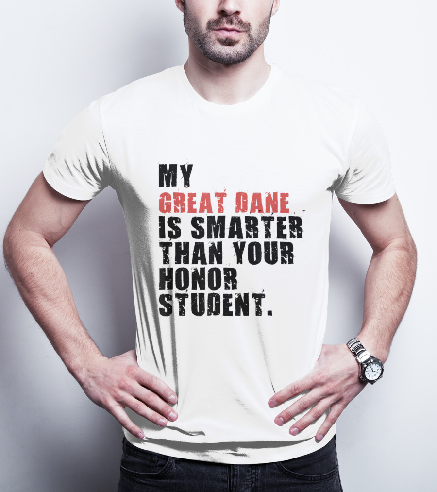 My Great Dane Is Smarter Than Your Honor Student T-Shirt