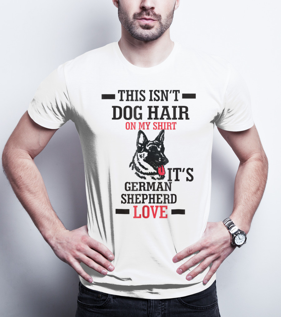 This Isn't Dog Hair On My Shirt It's German Shepherd Love T-Shirt