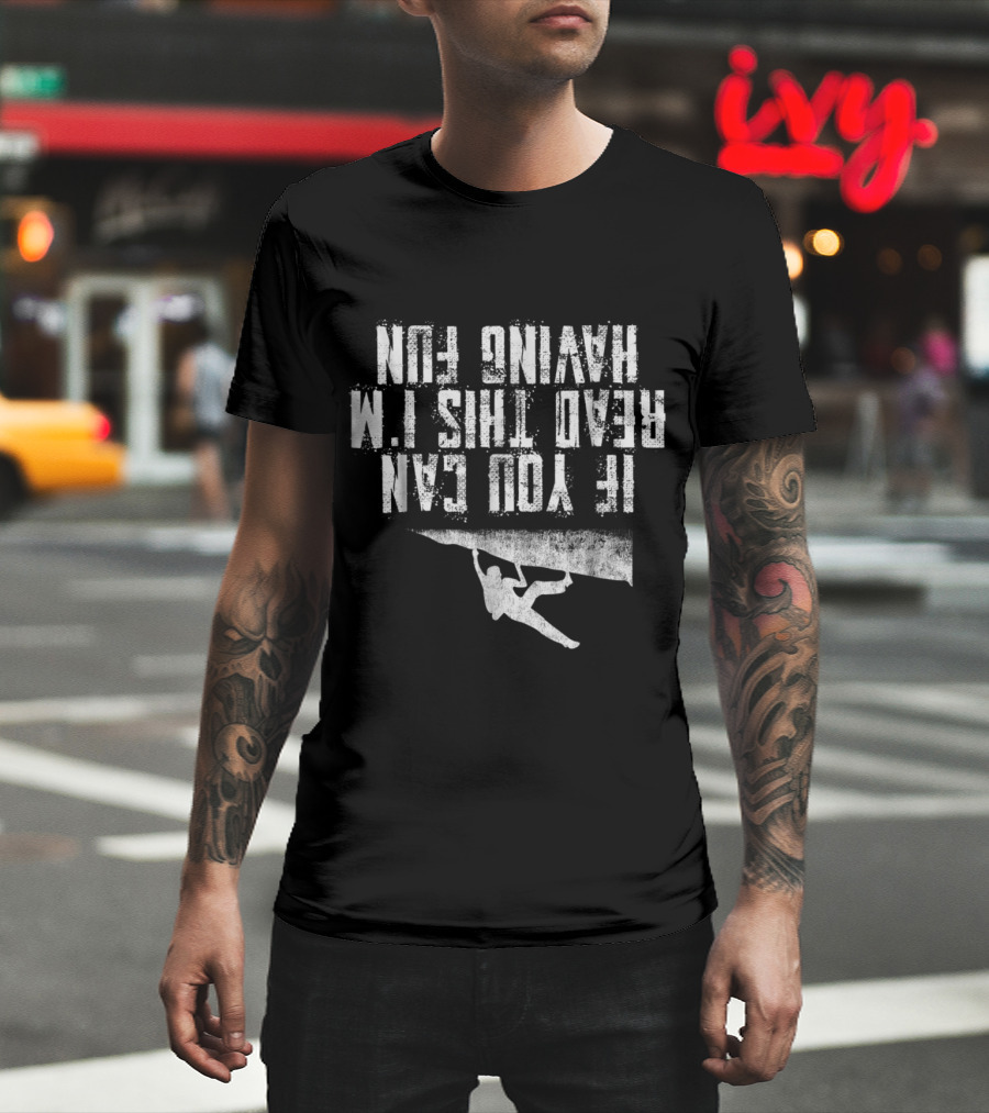 If You Can Read This I'm Having Fun Rock Climbing T-Shirt