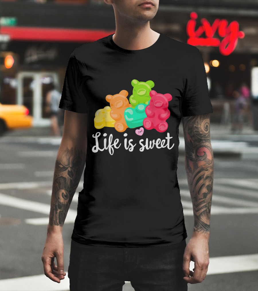 Life Is Sweet Gummy Bears Soft Sugar Candy Fruity Juicy T-Shirt