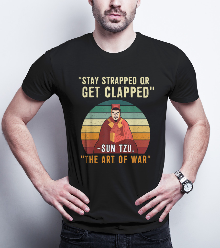 Stay Strapped Or Get Clapped Sun Tzu The Art Of War T-Shirt
