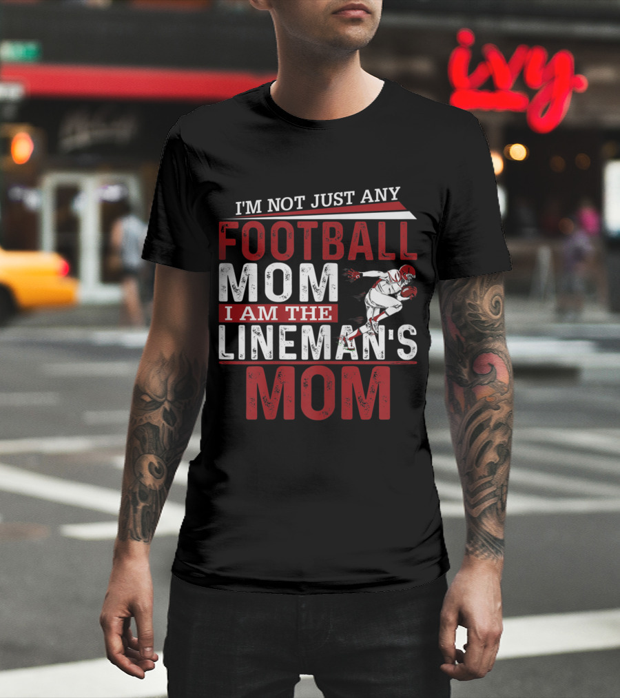 I'm Not Just Any Football Mom I Am The Lineman's Mom T-Shirt