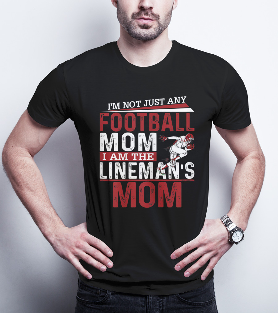 I'm Not Just Any Football Mom I Am The Lineman's Mom T-Shirt
