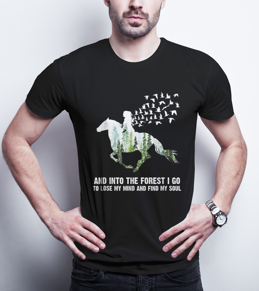 And Into The Forest I Go To Lose My Mind And Find My Soul Horse Nature Birds T-Shirt
