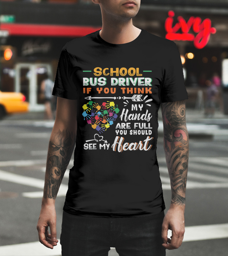 School Bus Driver If You Think My Hands Are Full You Should See My Heart T-Shirt