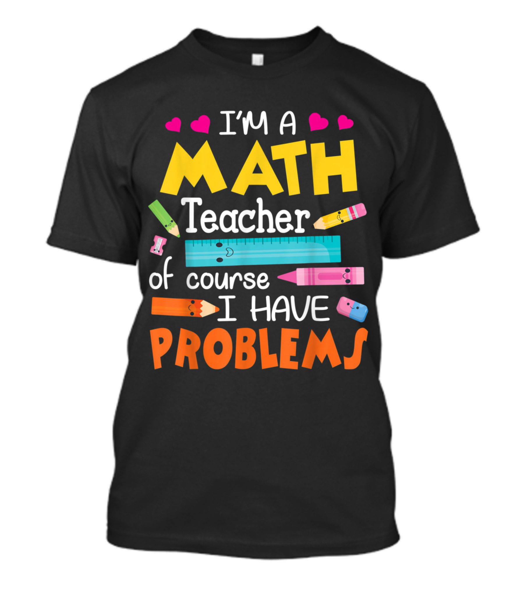 I'm A Math Teacher Math Teacher Of Course I Have Problems T-Shirt