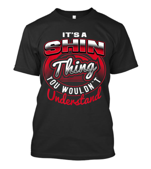 It's A Shin Thing You Wouldn't Understand T-Shirt