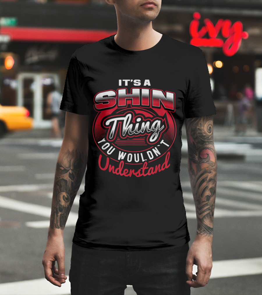 It's A Shin Thing You Wouldn't Understand T-Shirt