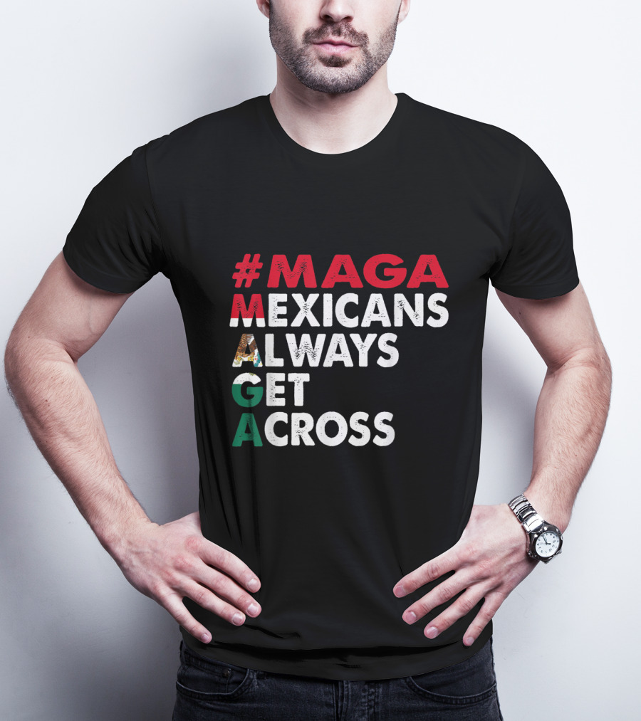 MAGA Mexicans Always Get Across T-Shirt