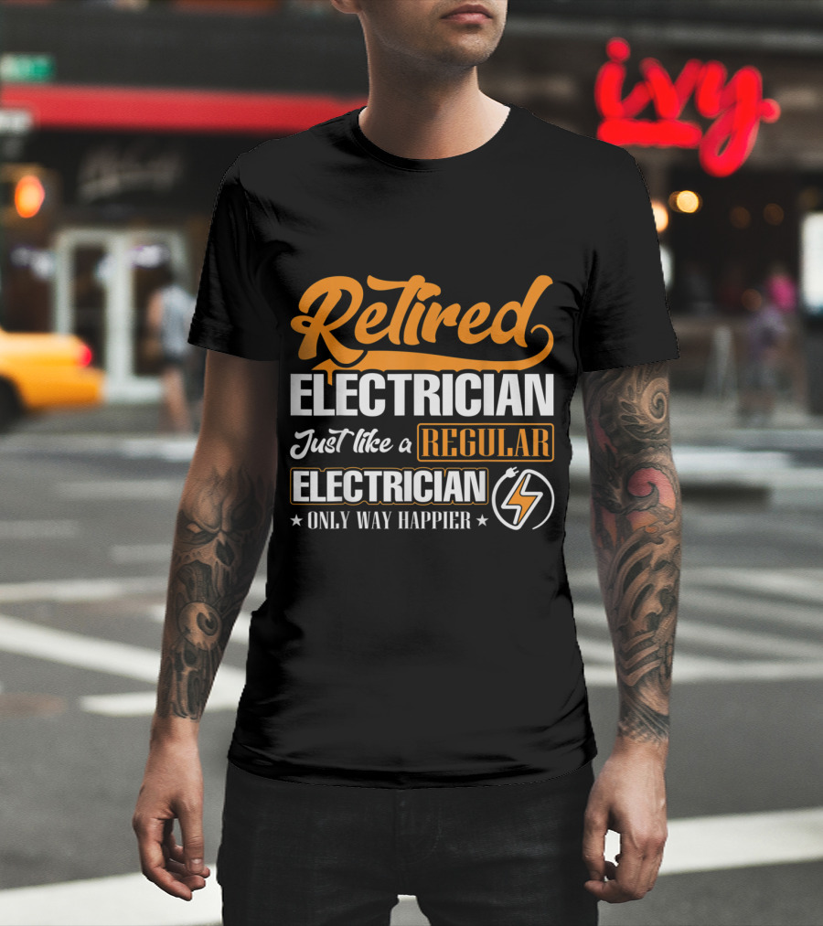 Retired Electrician Just Like A Regular Electrician Only Way Happier T-Shirt