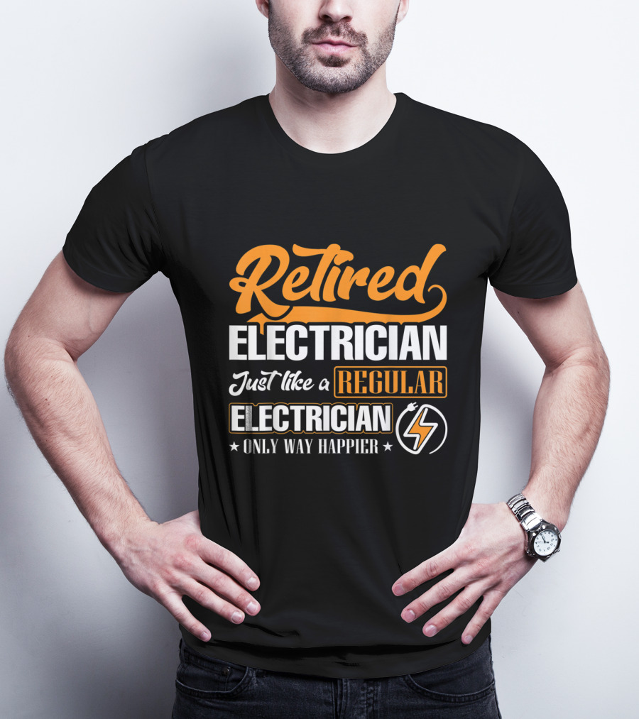 Retired Electrician Just Like A Regular Electrician Only Way Happier T-Shirt