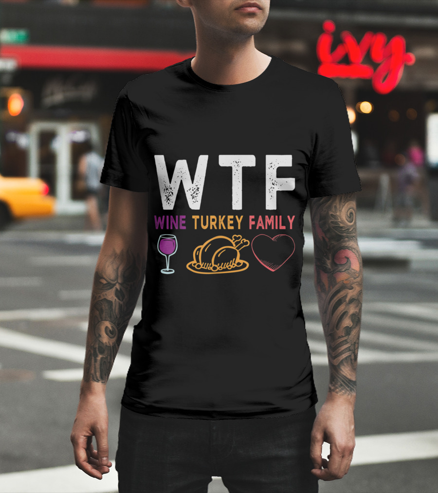 WTF Wine Turkey Family Heart Funny Thanksgiving Day T-Shirt