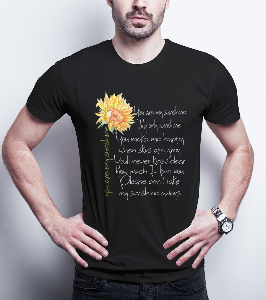 You Are My Sunshine My Only Sunshine Sunflower You Make Me Happy When Skies Are Grey T-Shirt