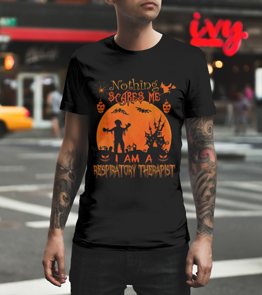 Nothing Scares Me I Am A Respiratory Therapist T-Shirt