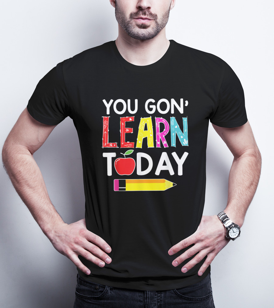 You Gon' Learn Today Pencil Apple Back To School T-Shirt