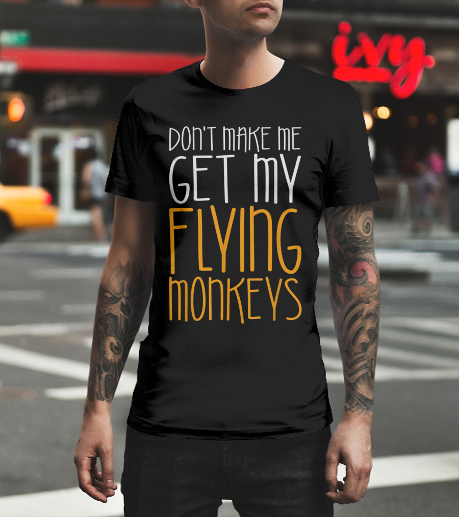 Don't Make Me Get My Flying Monkeys Fall Season T-Shirt