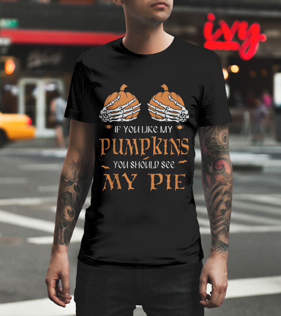 If You Like My Pumpkins You Should See My Pie Halloween Skeleton T-Shirt