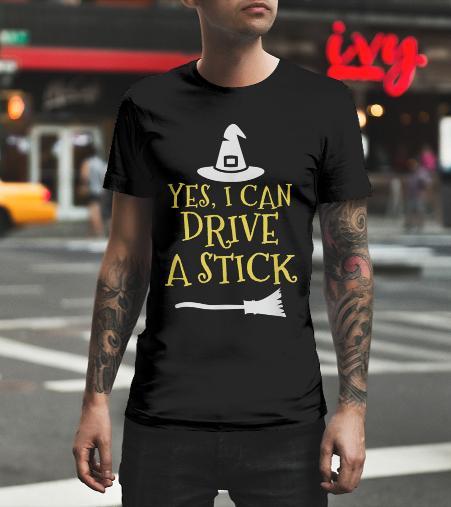Yes I Can Drive A Stick Witch Hat Broomstick Halloween T-Shirt