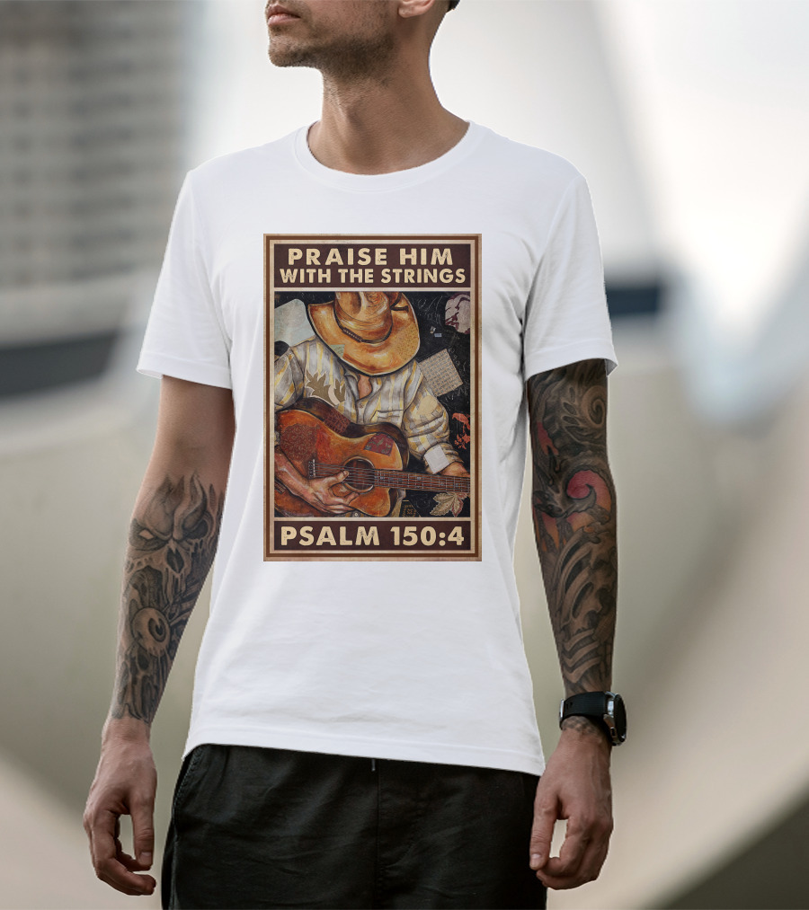 Praise Him With The Strings Psalm 150:4 T-Shirt