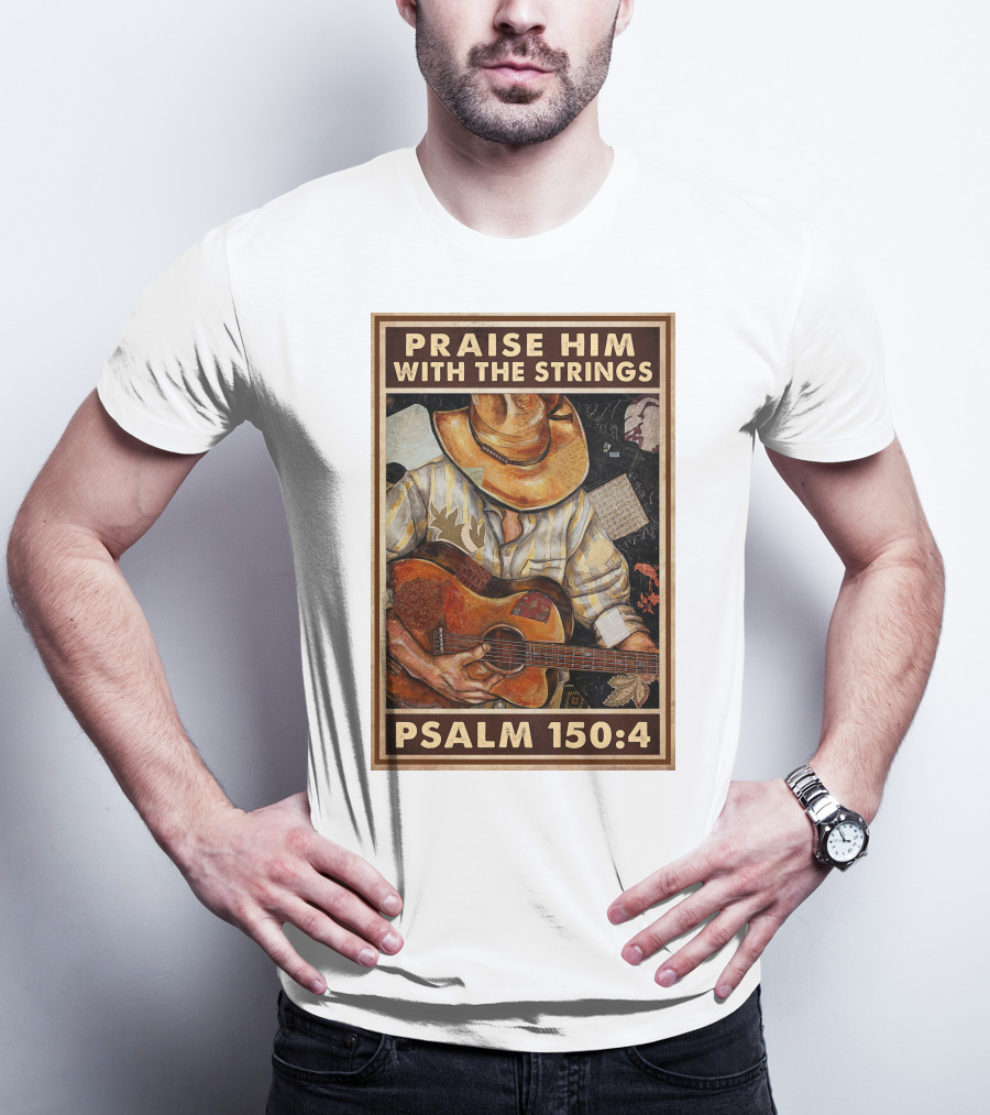 Praise Him With The Strings Psalm 150:4 T-Shirt