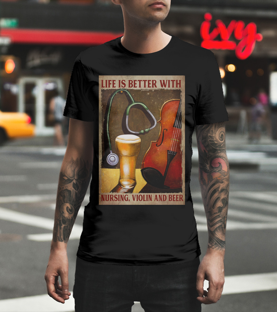 Life Is Better With Nursing Violin And Beer T-Shirt