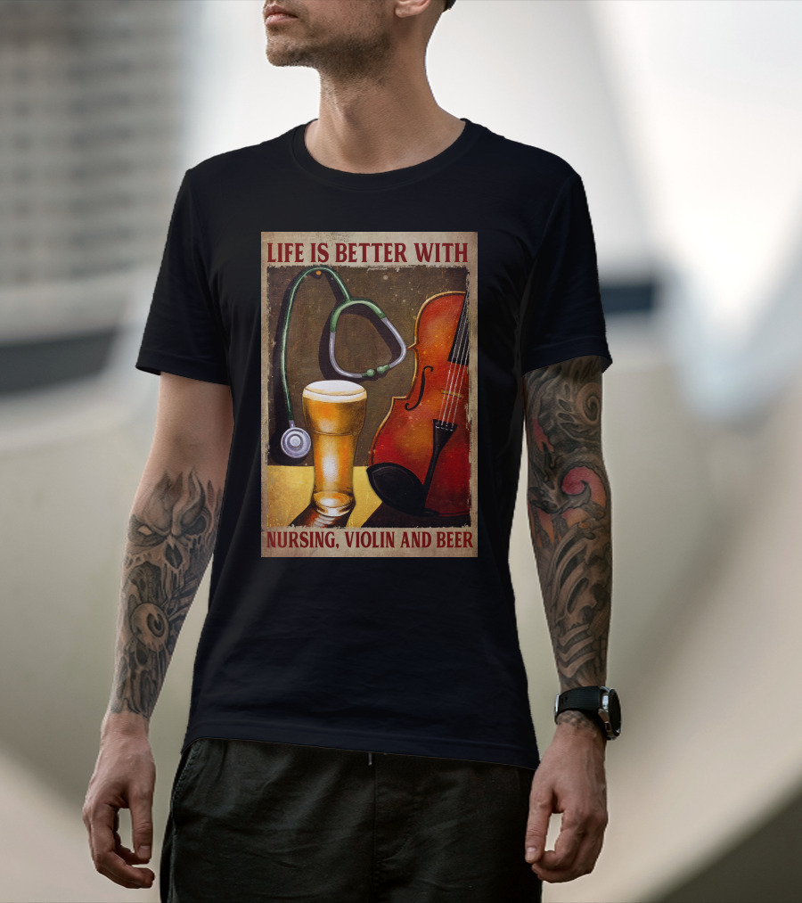 Life Is Better With Nursing Violin And Beer T-Shirt