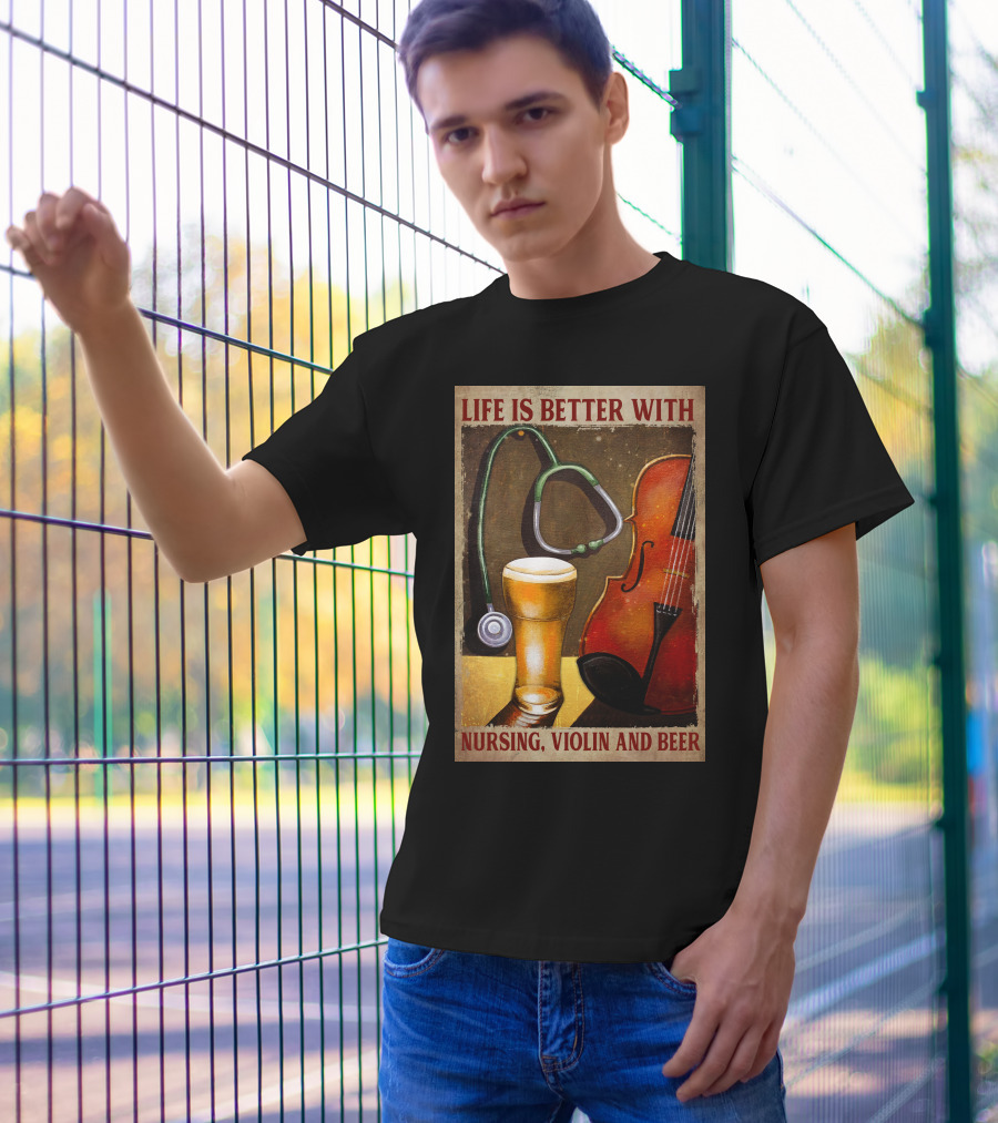 Life Is Better With Nursing Violin And Beer T-Shirt