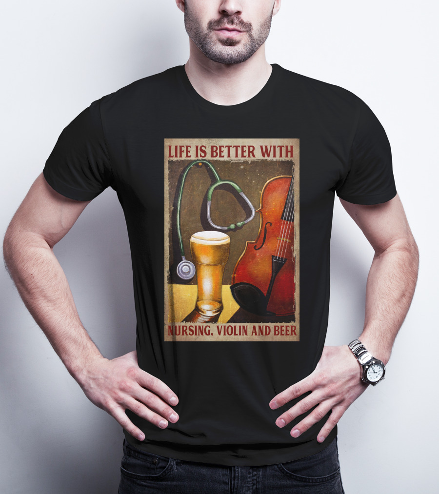 Life Is Better With Nursing Violin And Beer T-Shirt