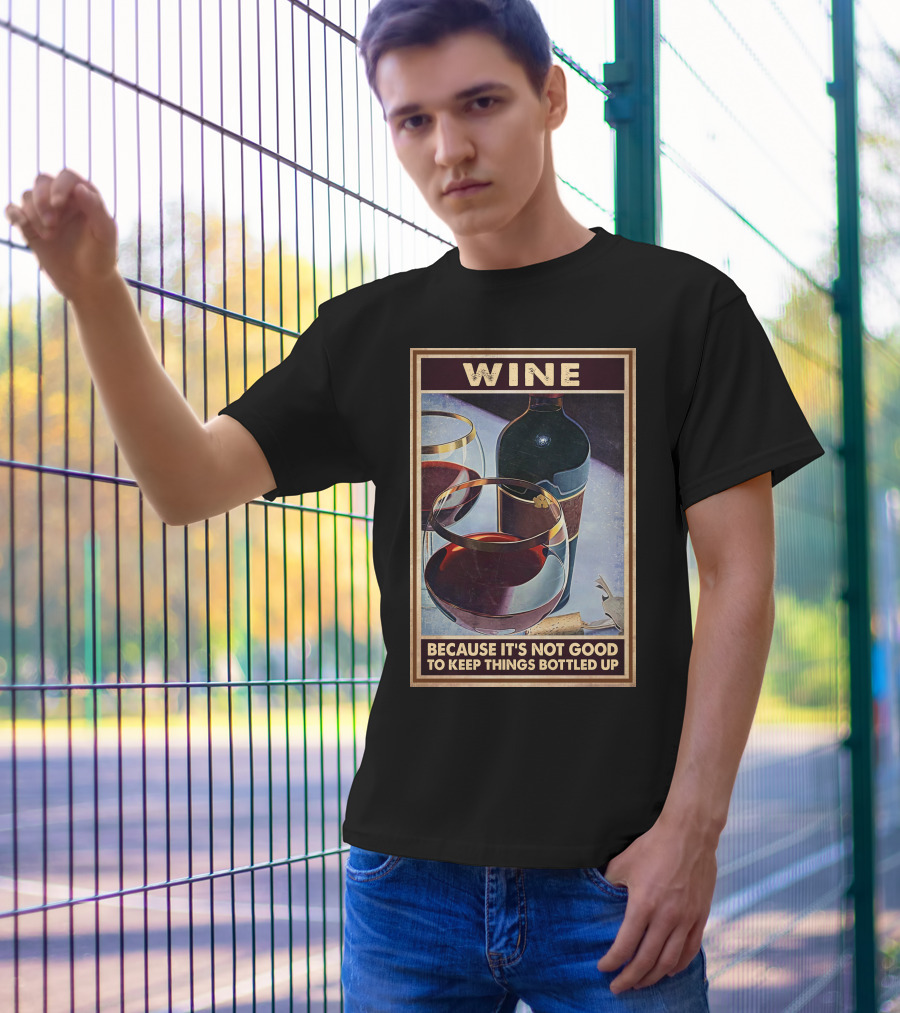 Wine Because It's Not Good To Keep Things Bottled Up T-Shirt