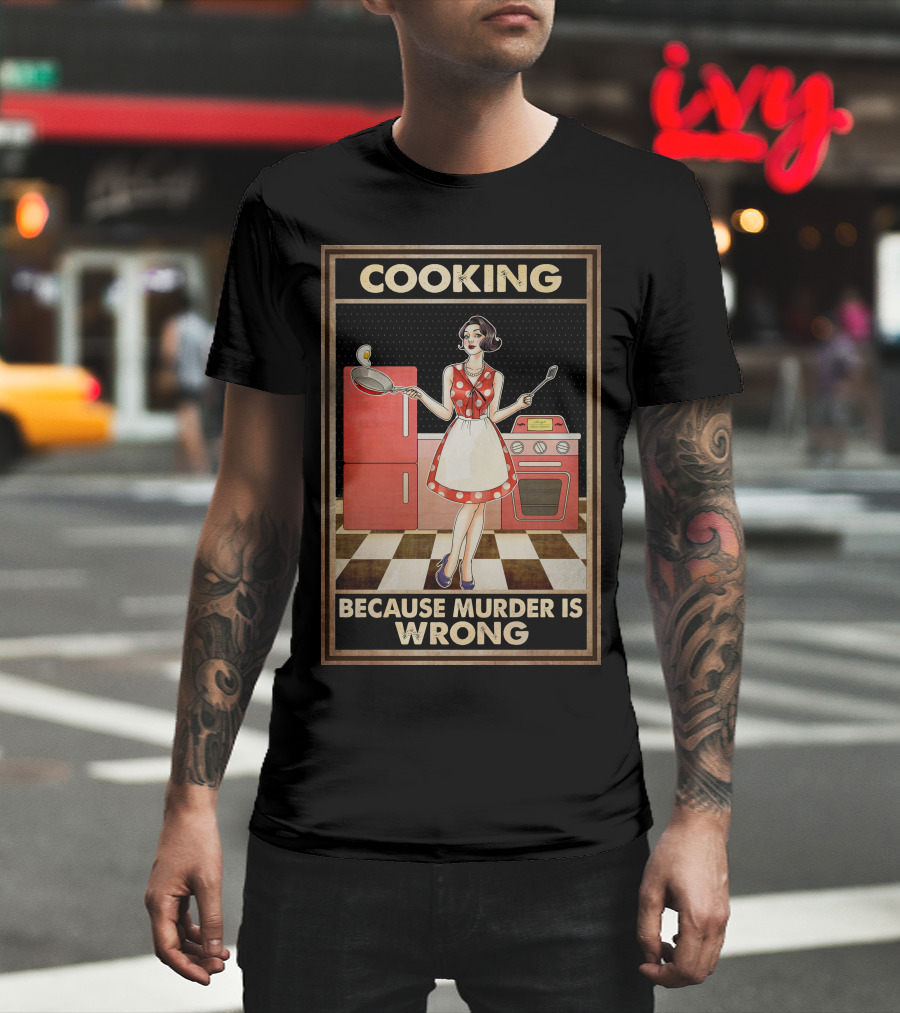 Cooking Because Murder Is Wrong T-Shirt