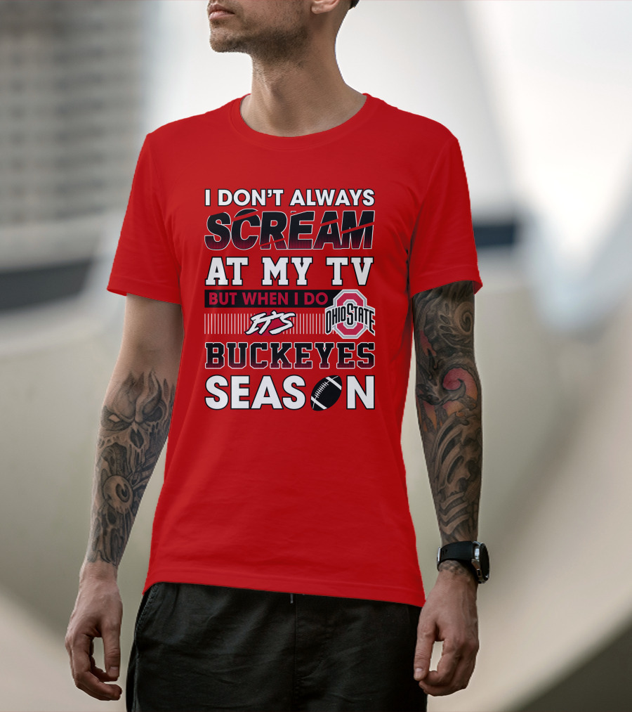 I Don't Always Scream At My Tv But When I Do It's Ohio State Buckeyes Season T-Shirt