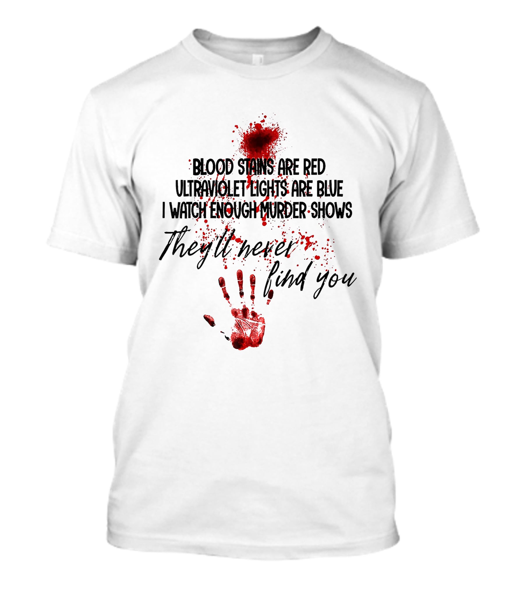 Blood Stains Ultraviolet Lights Murder Shows They'll Never Find You T-Shirt