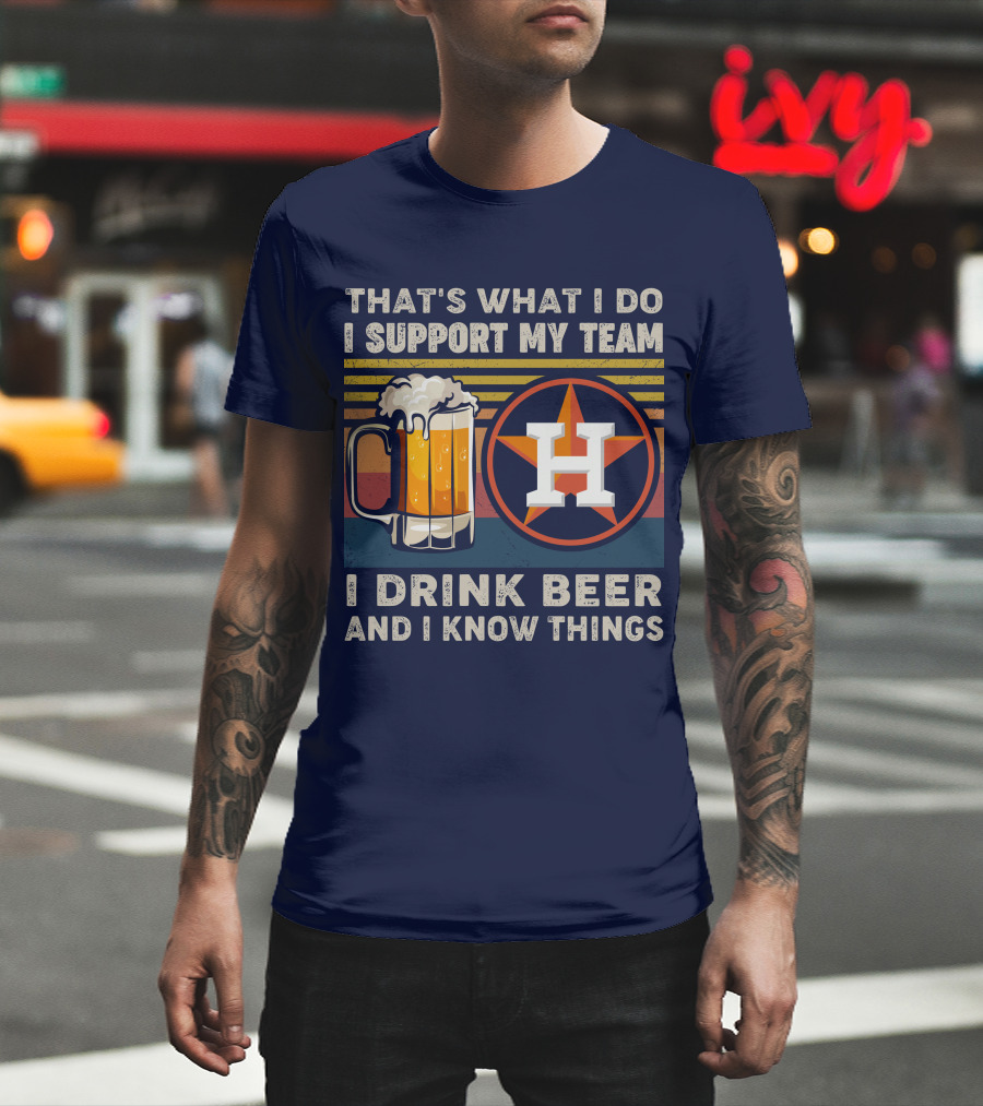 That's What I Do I Support My Team I Drink Beer And I Know Things Houston Baseball T-Shirt