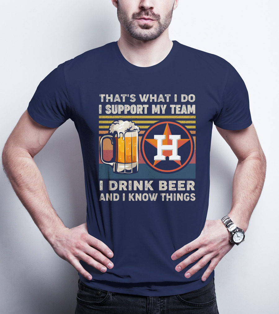 That's What I Do I Support My Team I Drink Beer And I Know Things Houston Baseball T-Shirt